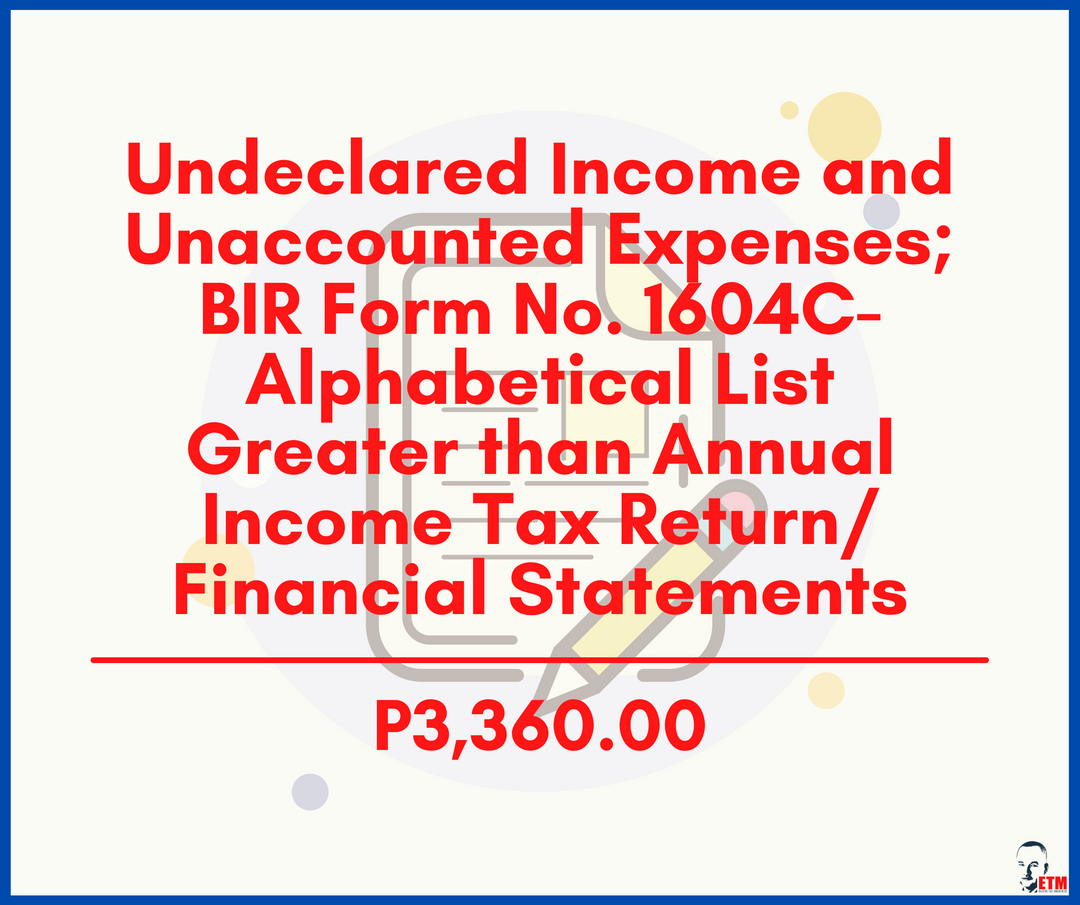Undeclared Income and Unaccounted Expenses; BIR Form No. 1604C-Alphabe
